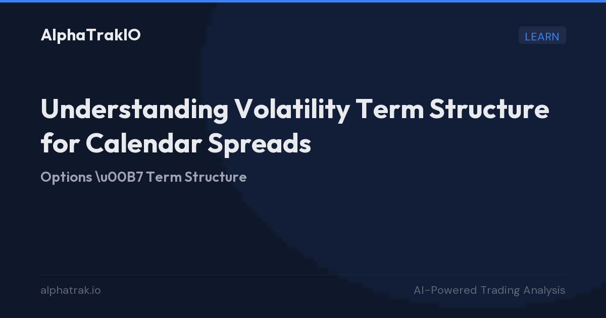 Understanding Volatility Term Structure for Calendar Spreads | AlphaTrakIO